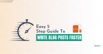 How To Write Blog Posts Faster (5-Step Guide)